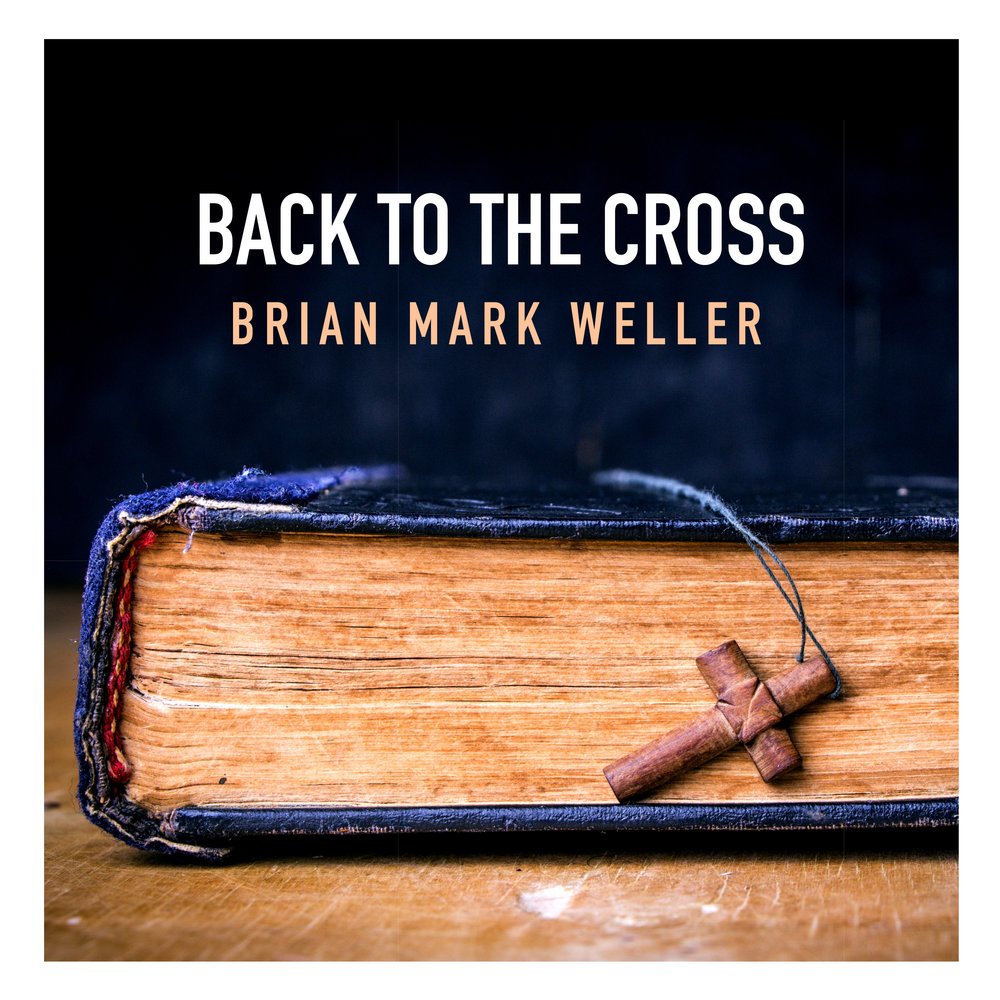 Back to the Cross by Brian Mark Weller | ReverbNation